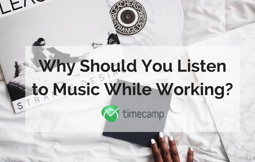 Why Should You Listen to Music While Working? - TimeCamp Why Should You Listen to Music While Working? - TimeCamp