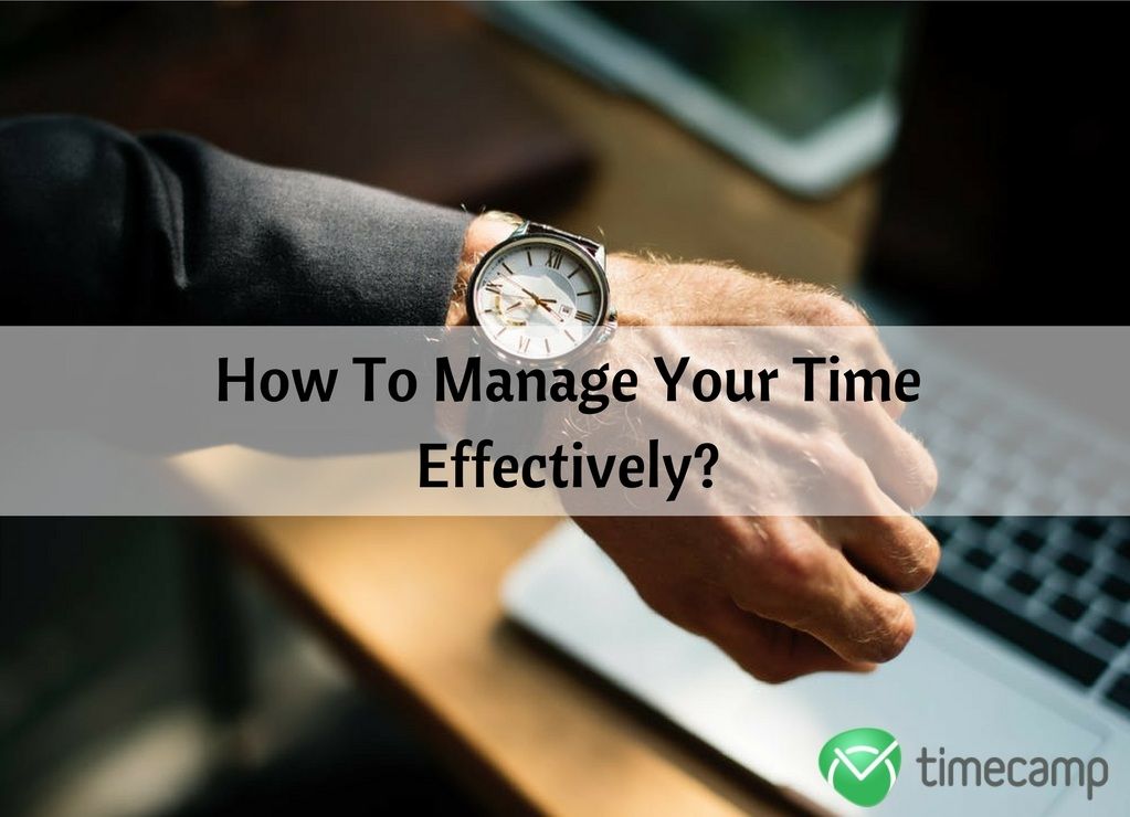 How To Manage Your Time Effectively? - TimeCamp How To Manage Your Time Effectively? - TimeCamp