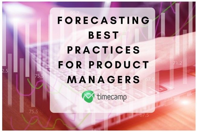 Forecasting Best Practices For Product Managers Timecamp