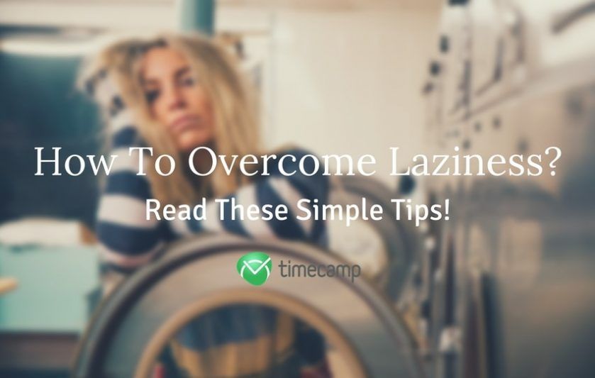 How To Overcome Laziness? Follow These Simple Tips! - TimeCamp